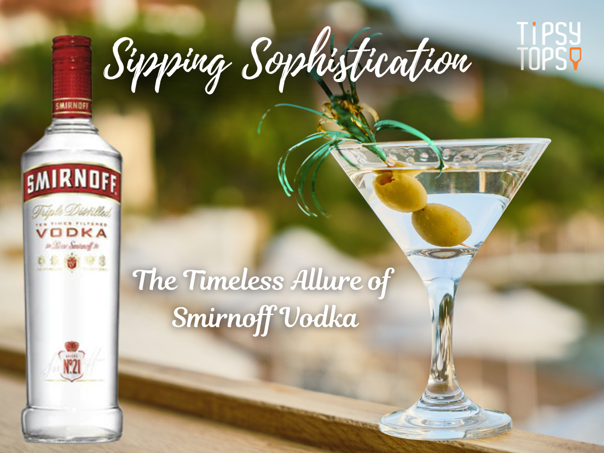Sipping Sophistication: The Timeless Allure of Smirnoff Vodka - TipsyTopsy